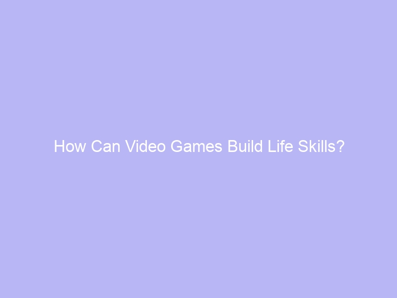 How Can Video Games Build Life Skills? - Inspiring Momma